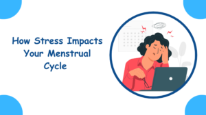 How Stress Impacts Your Menstrual Cycle